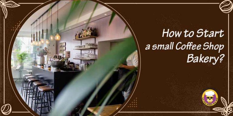 How to Start a small Coffee Shop Bakery? 11 Steps to Open a Coffee Shop